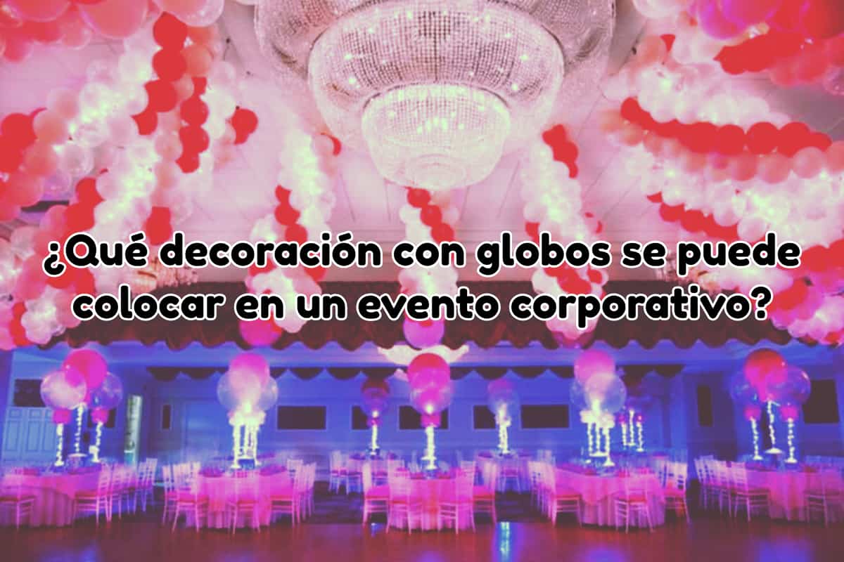 ¿Qué decoración con globos se puede colocar en un evento corporativo ...